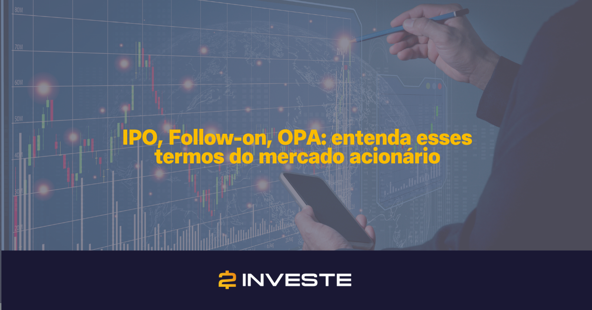 IPO, OPA e Follow On: entenda esses termos do mercado acionário